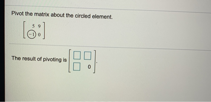 Solved Pivot the matrix about the circled element. S9 The | Chegg.com