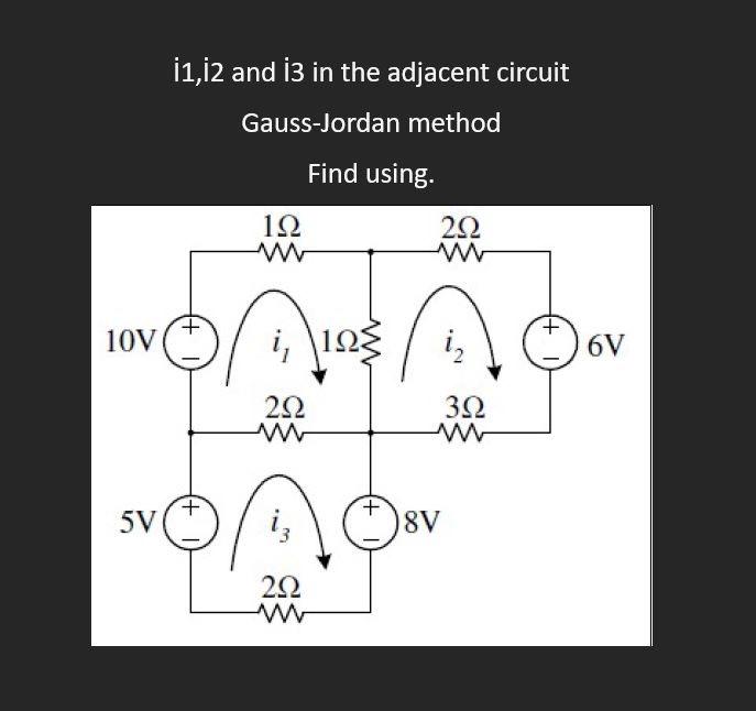 Solved i1,i2 and i3 in the adjacent circuit Gauss-Jordan | Chegg.com