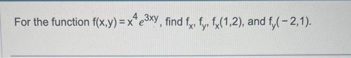 Solved For the function f(x,y)=x4e3xy, find fx,fy,fx(1,2), | Chegg.com