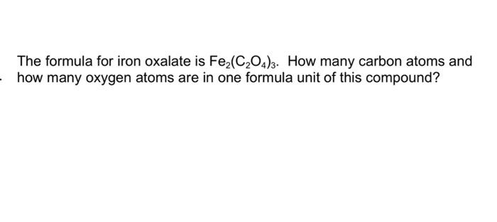 Solved The formula for iron oxalate is Fe2(C2O4)3. How many | Chegg.com