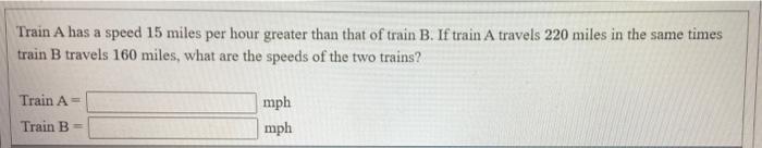 Solved Train A has a speed 15 miles per hour greater than | Chegg.com