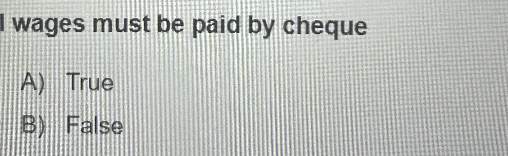 Solved All wages must be paid by chequeA) ﻿TrueB) ﻿False | Chegg.com