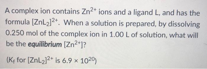 Solved A complex ion contains Zn2+ ions and a ligand L, and | Chegg.com