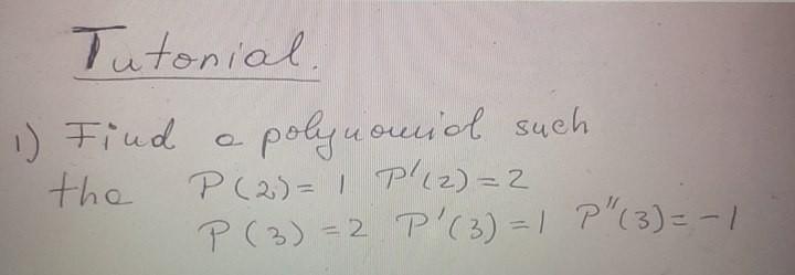 Solved Tutonial. 1) Find the polynomial such P (2) 1 Pl(2)=2 | Chegg.com