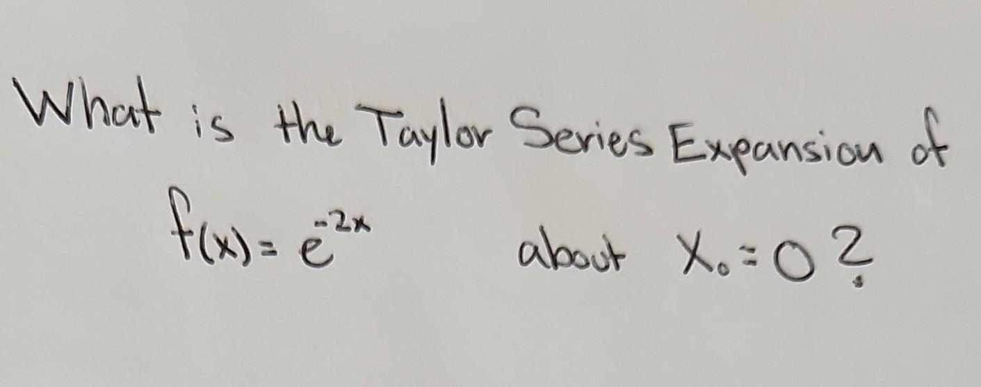 Solved What is the Taylor Series Expansion of f(x)=e−2x | Chegg.com