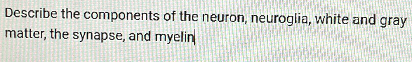 Solved Describe the components of the neuron, neuroglia, | Chegg.com Solved Describe the components of the neuron, neuroglia, | Chegg.com