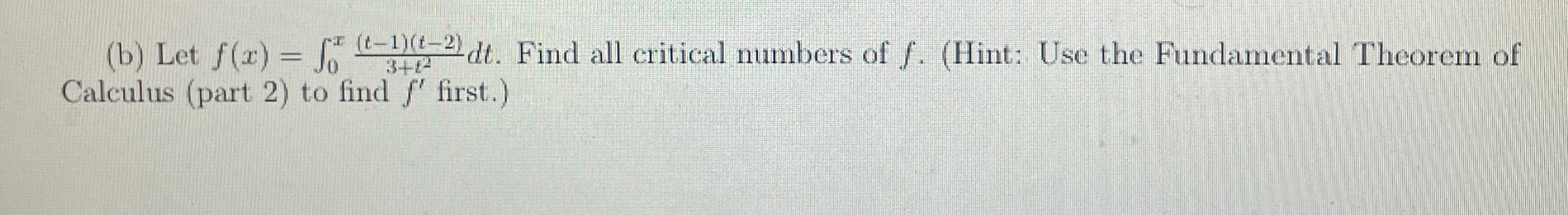Solved (b) ﻿Let f(x)=∫0x(t-1)(t-2)3+t2dt. ﻿Find all critical | Chegg.com