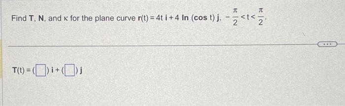 Solved TU Find T, N, and í for the plane curve r(t) = 4t i | Chegg.com Solved TU Find T, N, and í for the plane curve r(t) = 4t i | Chegg.com