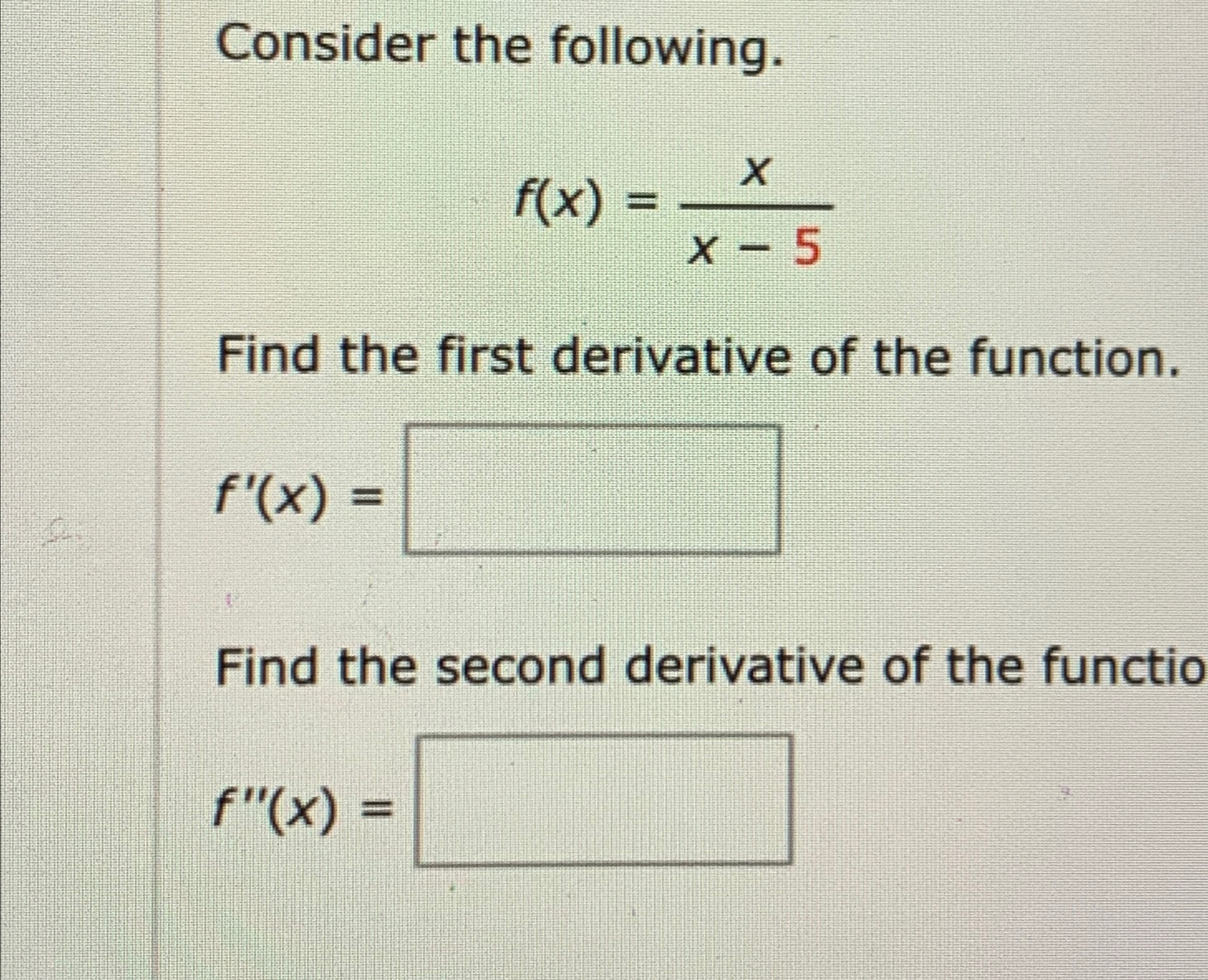 Solved Consider the following.f(x)=xx-5Find the first | Chegg.com