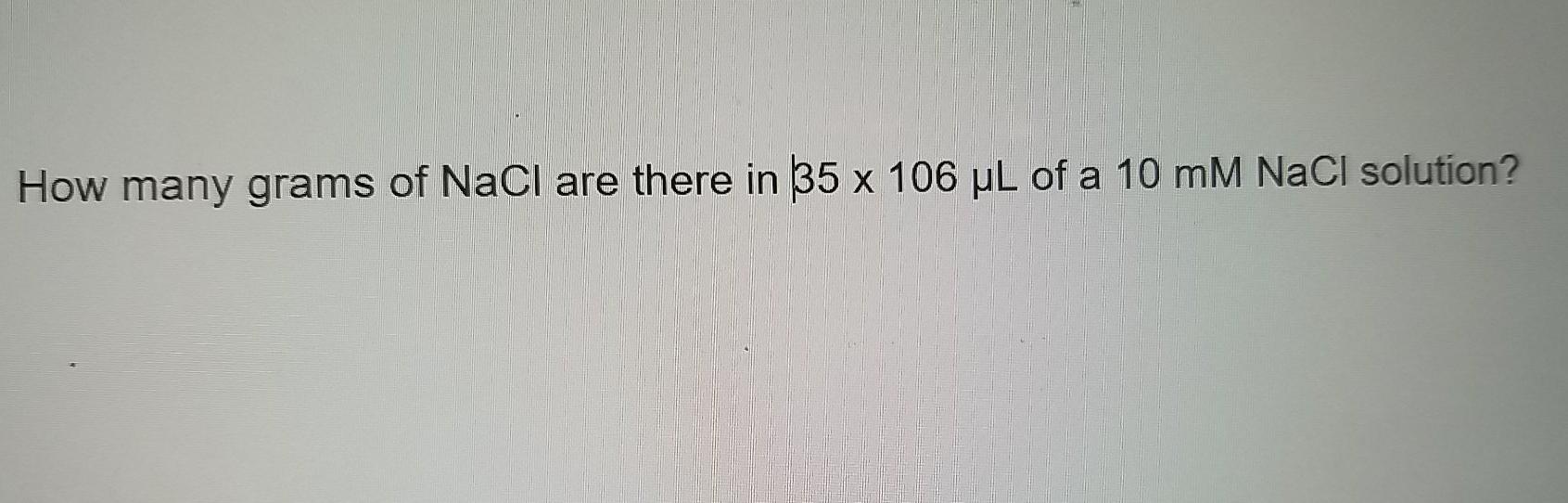 Solved How many grams of NaCl are there in 35 x 106 ML of a | Chegg.com