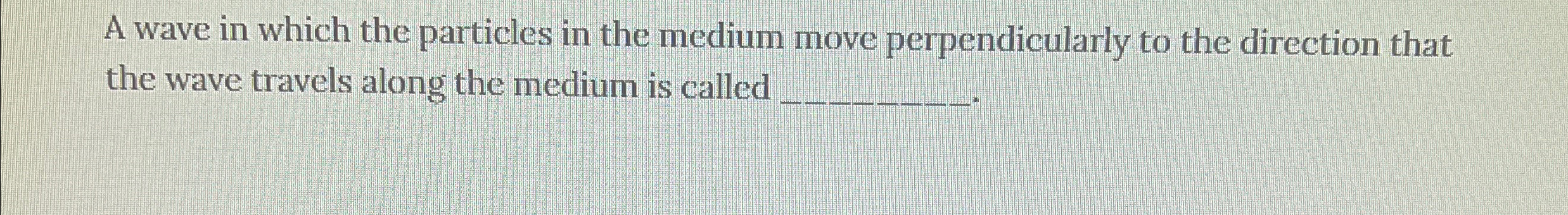 Solved A wave in which the particles in the medium move | Chegg.com