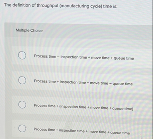 Solved The definition of throughput (manufacturing cycle) | Chegg.com