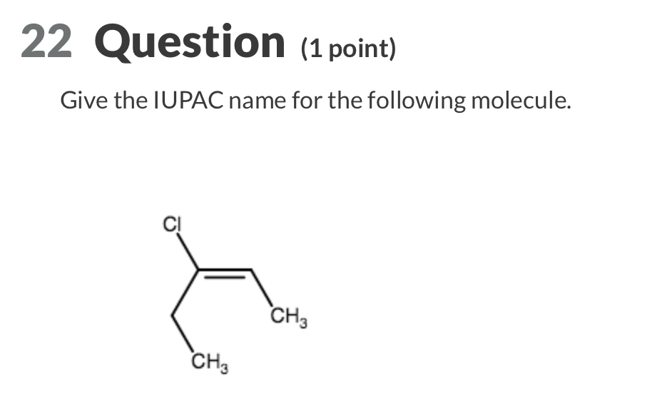Solved 22 ﻿Question (1 ﻿point)Give the IUPAC name for the | Chegg.com