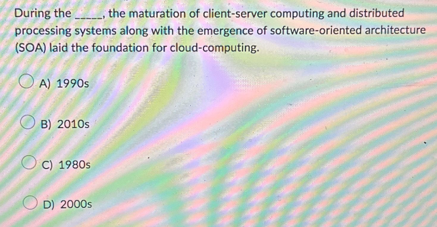 Solved During the , ﻿the maturation of client-server | Chegg.com