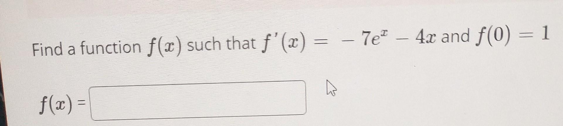 Solved Find a function f(x) such that f′(x)=−7ex−4x and | Chegg.com