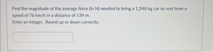 Solved Find the magnitude of the average force (in N) needed | Chegg.com