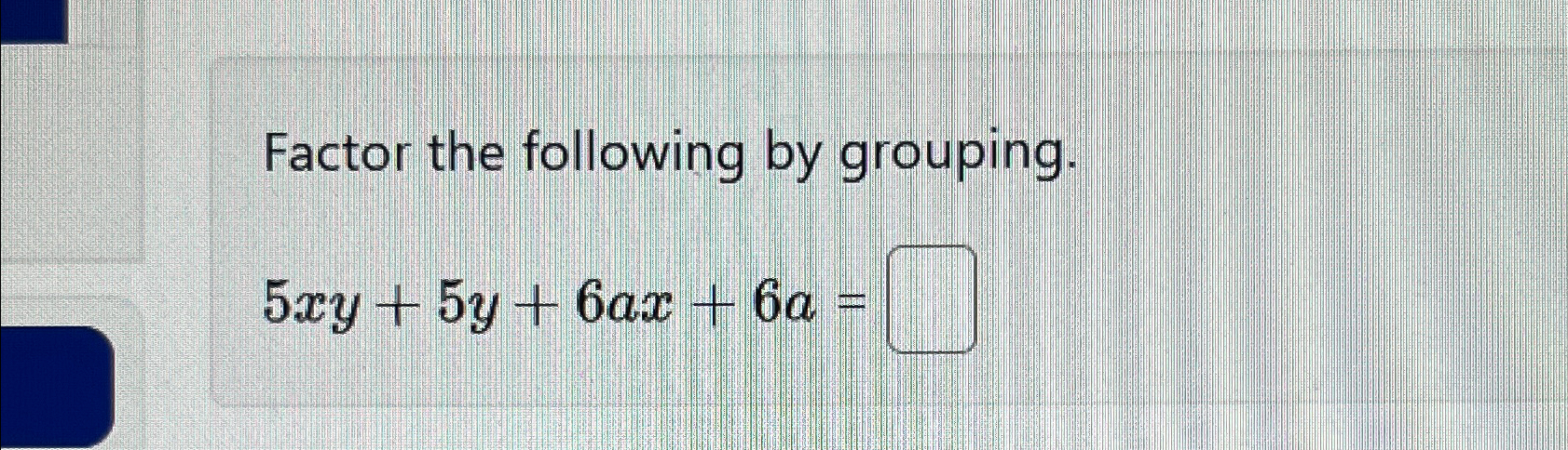 Solved Factor the following by grouping.5xy+5y+6ax+6a= | Chegg.com