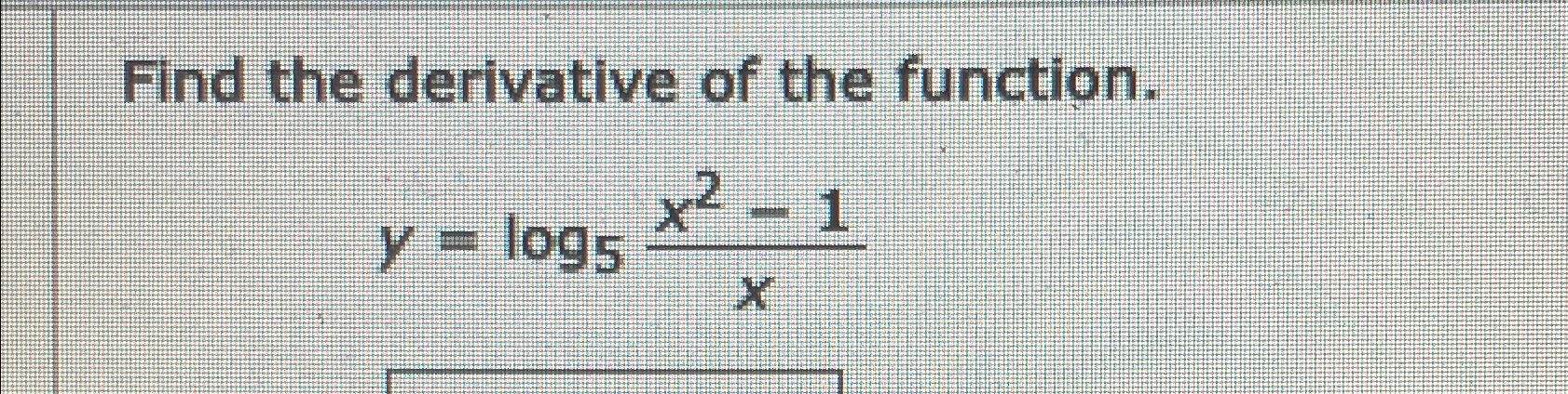Solved Find the derivative of the function.y=log5x2-1x | Chegg.com