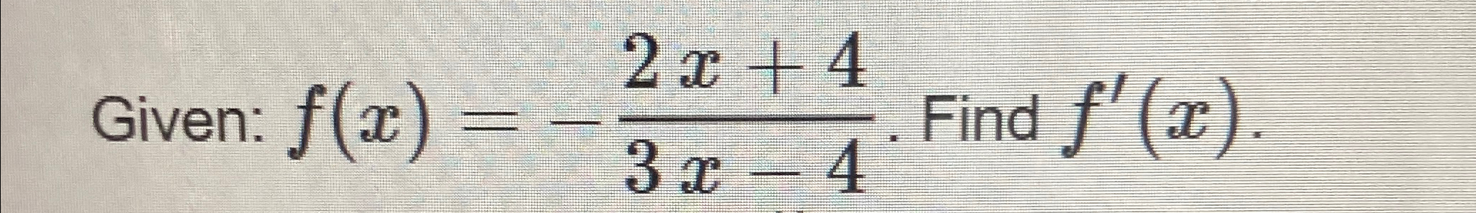 Solved Given: f(x)=-2x+43x-4. ﻿Find f'(x) | Chegg.com