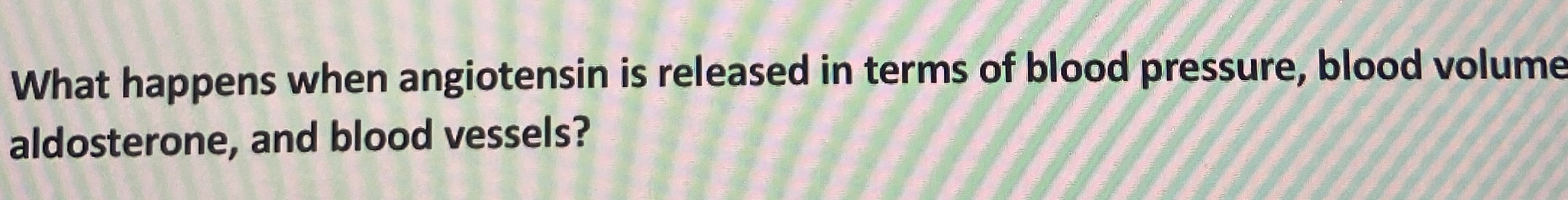 Solved What happens when angiotensin is released in terms of | Chegg.com