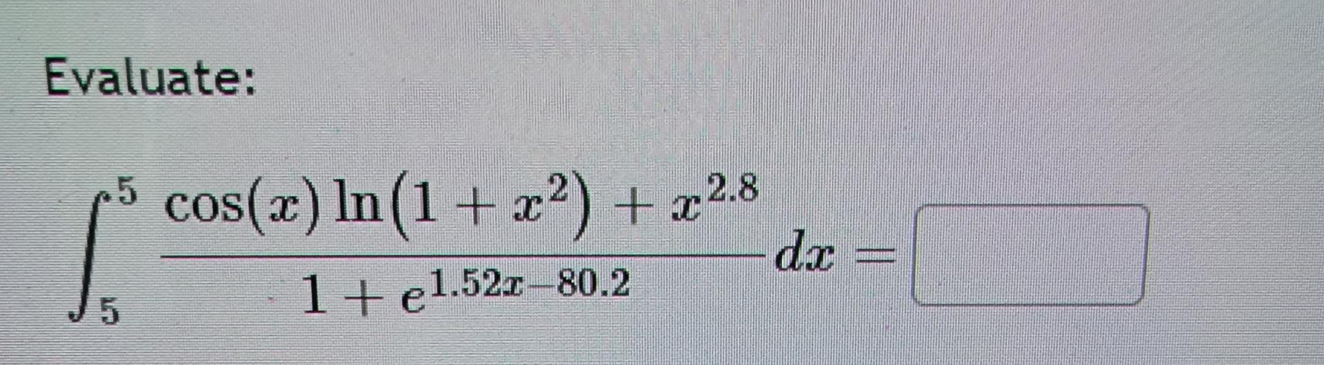 Solved Evaluate:∫55cos(x)ln(1+x2)+x2.81+e1.52x-80.2dx= | Chegg.com