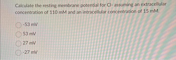 Solved Calculate the resting membrane potential for Cl - | Chegg.com