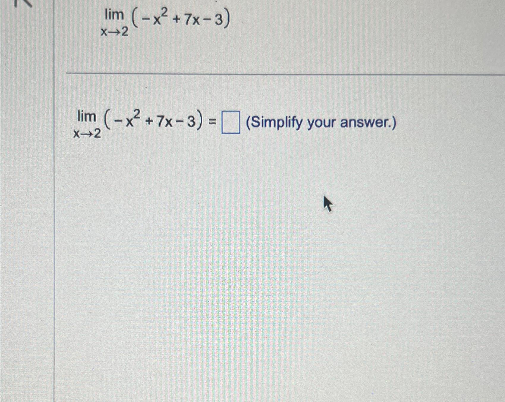 Solved limx→2(-x2+7x-3)limx→2(-x2+7x-3)=, (Simplify your | Chegg.com