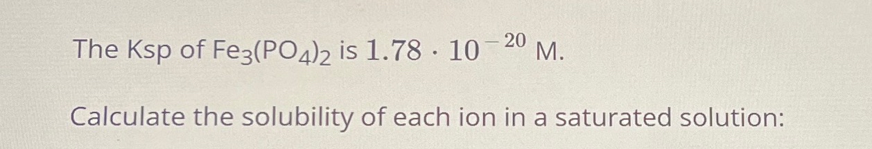 Solved The Ksp ﻿of Fe3(PO4)2 ﻿is 1.78*10-20M.Calculate the | Chegg.com