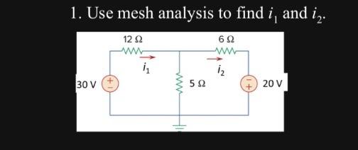 Solved 1. Use mesh analysis to find i1 and i2.Use mesh | Chegg.com