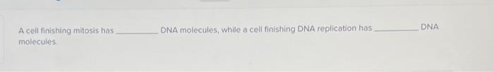 Solved A cell finishing mitosis has DNA molecules, while a | Chegg.com