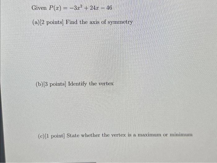 Solved Given P(x)=−3x2+24x−46 (a) [2 points ] Find the axis | Chegg.com