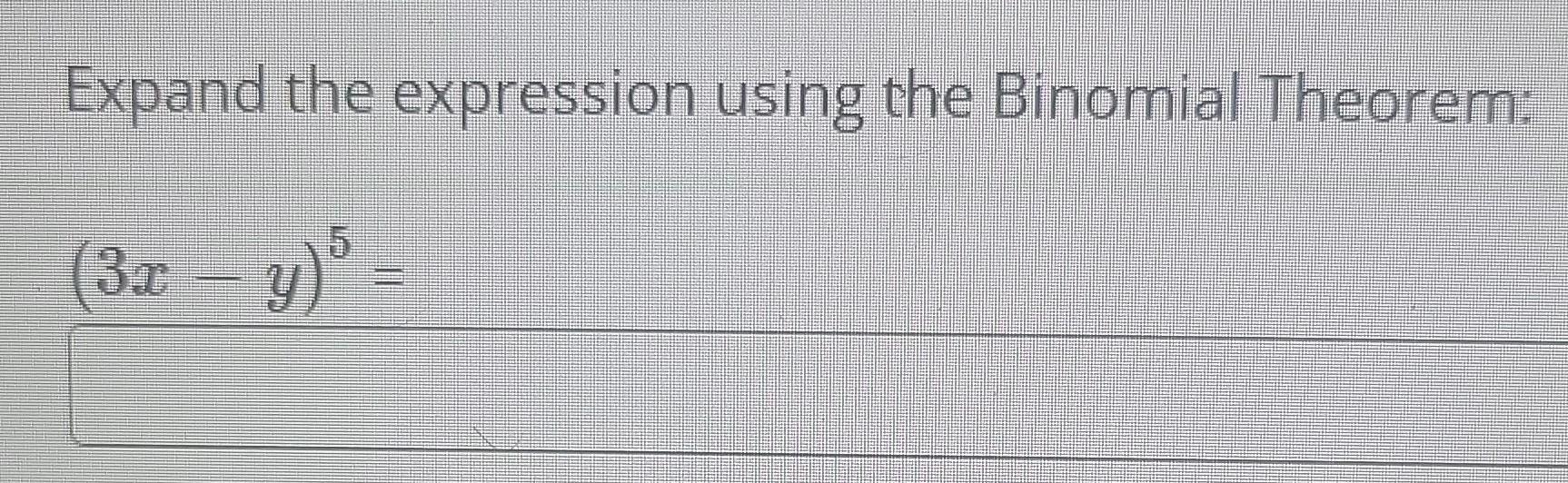 Solved Expand the expression using the Binomial Theorem: | Chegg.com