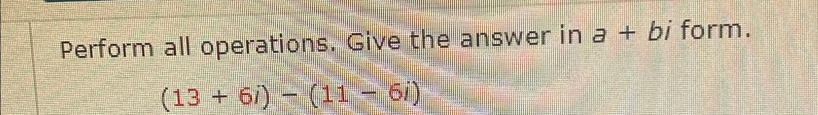 Solved Perform all operations. Give the answer in a+bi | Chegg.com