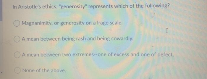 Solved In Aristotle's ethics, "generosity" represents which | Chegg.com