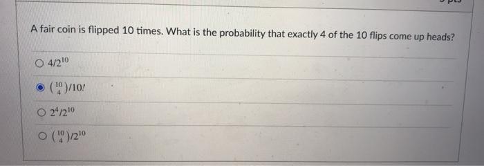 Solved A fair coin is flipped 10 times. What is the | Chegg.com