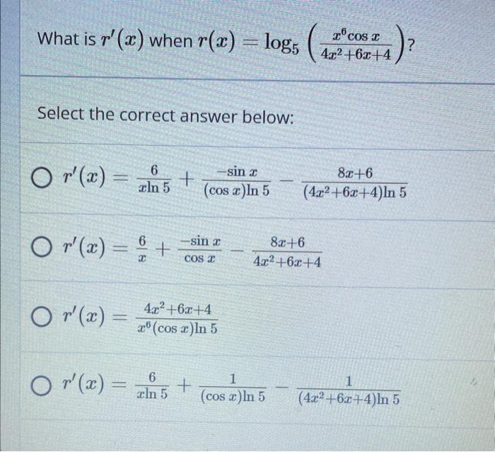 Solved What is r′(x) when r(x)=log5(4x2+6x+4x6cosx)? Select | Chegg.com
