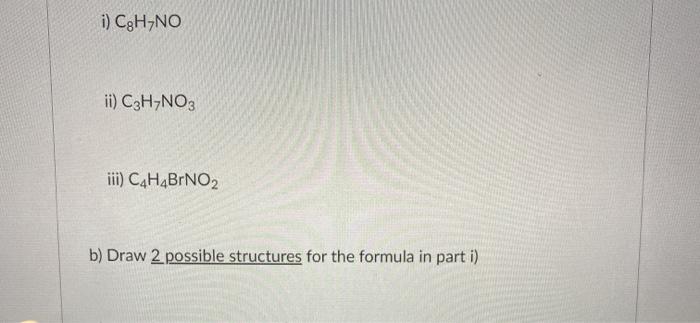 Solved i) CgH7NO ii) C3H7NO2 iii) C4H4BINO2 b) Draw 2 | Chegg.com