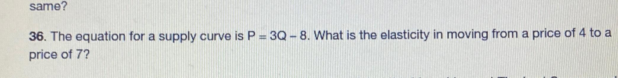 Solved same?36. ﻿The equation for a supply curve is P=3Q-8. | Chegg.com
