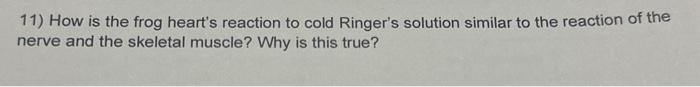 Solved 11) How is the frog heart's reaction to cold Ringer's | Chegg.com