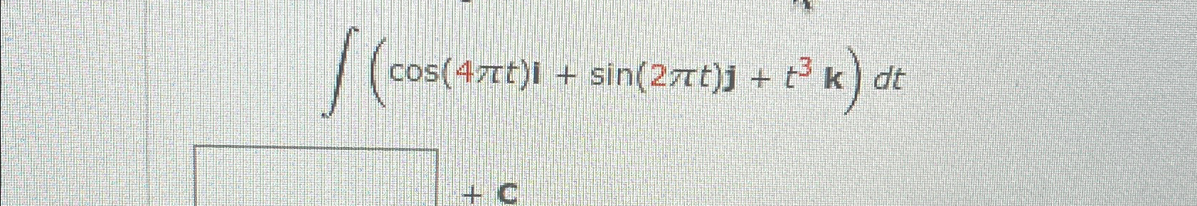 Solved ∫﻿﻿(cos(4πt)i+sin(2πt)j+t3k)dt | Chegg.com