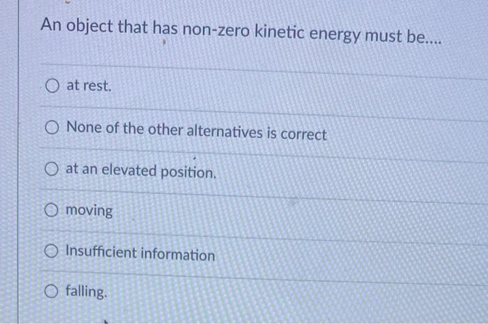 Solved An object that has non-zero kinetic energy must | Chegg.com