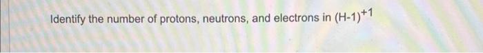 Solved Identify the number of protons, neutrons, and | Chegg.com