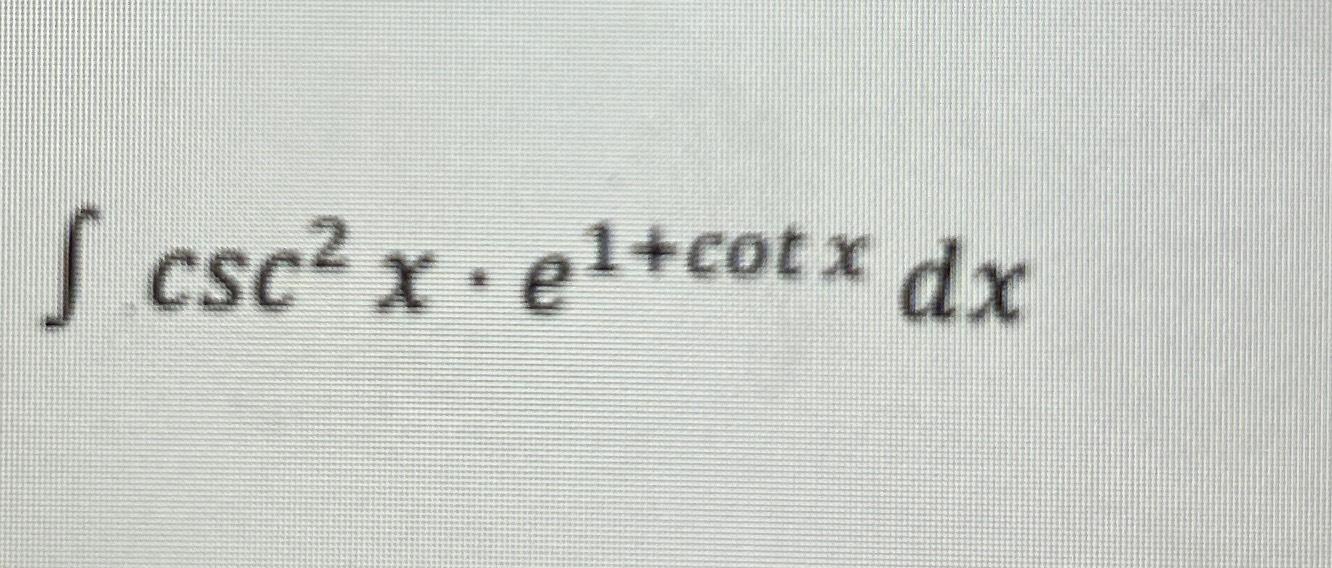 Solved ∫﻿﻿csc2x*e1+cotxdx | Chegg.com | Chegg.com