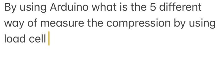 Solved By using Arduino what is the 5 different way of | Chegg.com