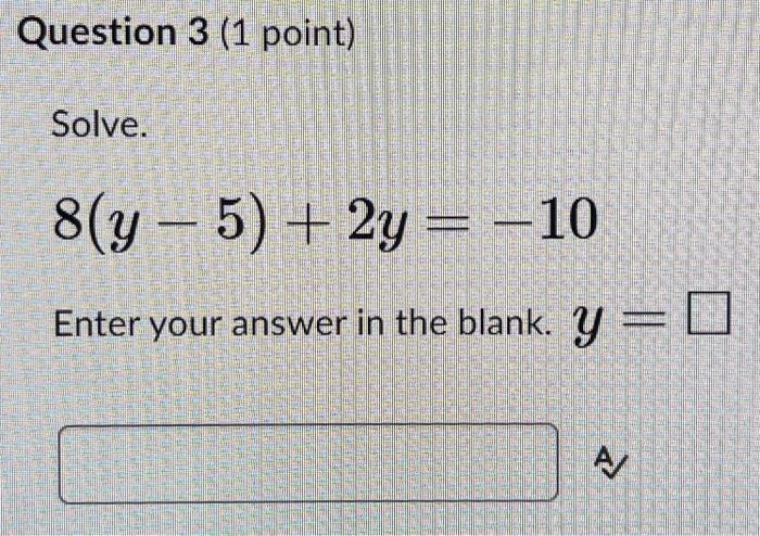 Solved Question 3 (1 point) Solve. 8(y−5)+2y=−10 Enter your | Chegg.com