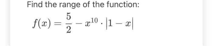 Solved Find the range of the function: f(x)=25−x10⋅∣1−x∣ | Chegg.com