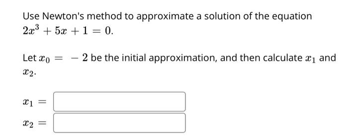 Solved Use Newton's method to approximate a solution of the | Chegg.com
