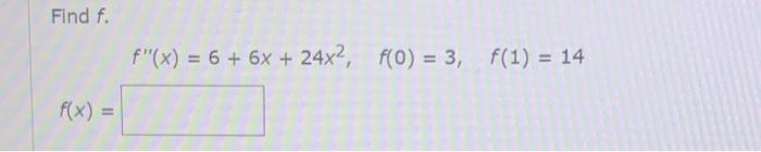Solved Find f. F"(x) = 6 + 6x + 24x2, f(0) = 3, f(1) = 14 | Chegg.com