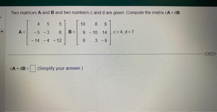 Solved Two matrices A and B and two numbers c and d are | Chegg.com