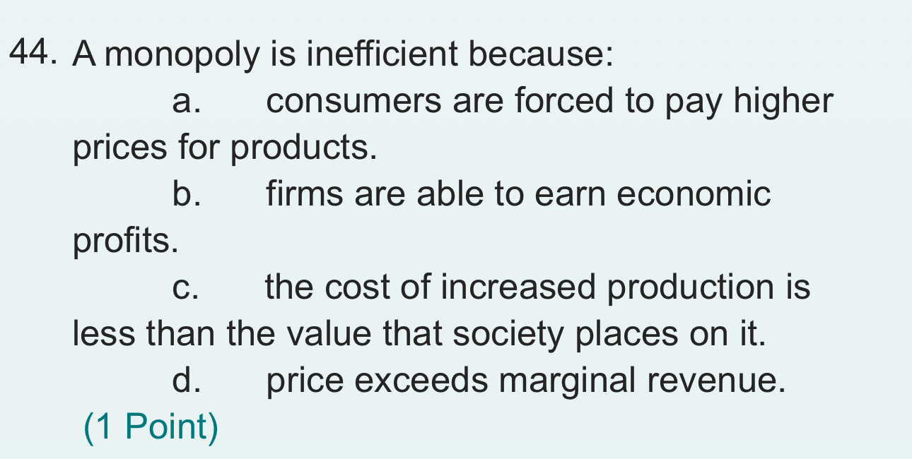 Solved A monopoly is inefficient because:a. ﻿consumers are | Chegg.com